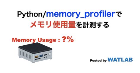 Pythonmemoryprofilerでメモリ使用量を計測する Watlab