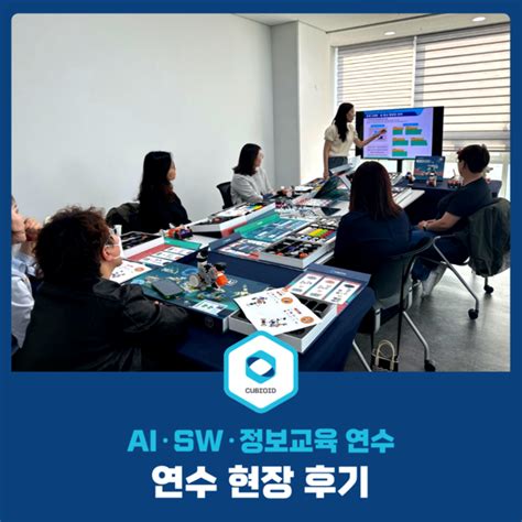 [ai·sw·정보교육 연수] 큐브로이드 기어블록을 활용한 협력강사 연수현장 후기 교육기관 현장 후기와 새로운 뉴스