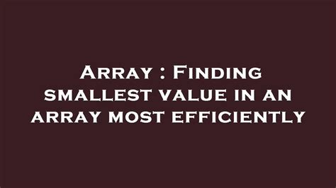 Array Finding Smallest Value In An Array Most Efficiently Youtube