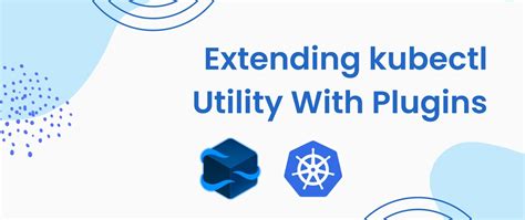 Extending Kubectl Utility With Plugins Dev Community