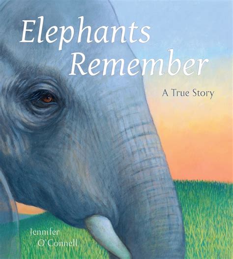 Elephants Remember A True Story By Jennifer Oconnell Goodreads
