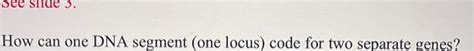 Solved How Can One Dna Segment One Locus Code For Two