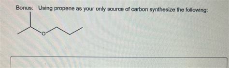 Solved Using Propene As Your Only Source Of Carbon Synthesize The