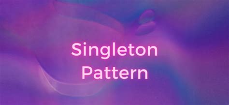 Singleton Pattern