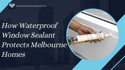 How Waterproof Window Sealant Protects Melbourne Homes
