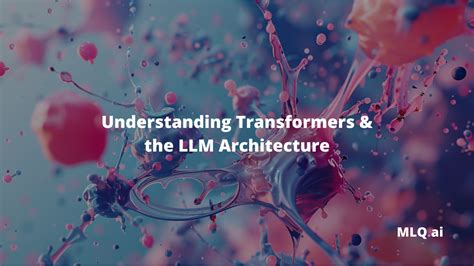 Understanding Transformers The Architecture Of LLMs