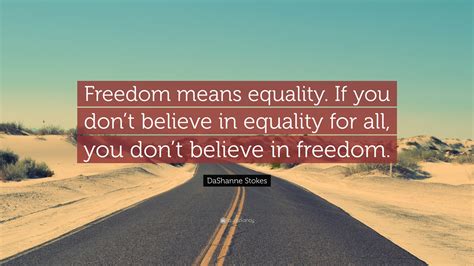 Dashanne Stokes Quote “freedom Means Equality If You Dont Believe In