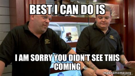 Best I Can Do Is I Am Sorry You Didnt See This Coming Pawn Stars