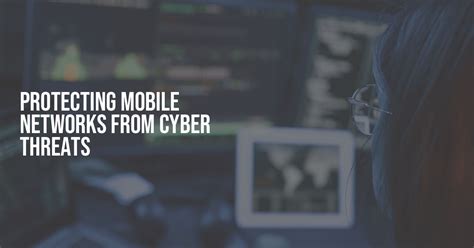 Protecting Mobile Networks From Cyber Threats