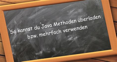 So Kannst Du Java Methoden überladen Und Mehrfach Verwenden