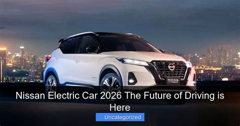 Nissan Electric Car 2026 The Future Of Driving Is Here Electric Car Wiki
