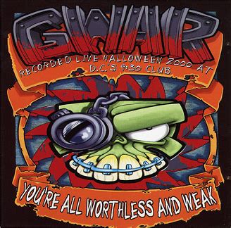 Gwar Youre All Worthless And Weak Encyclopaedia Metallum The
