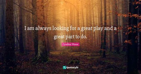 I Am Always Looking For A Great Play And A Great Part To Do Quote
