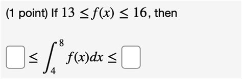 solved 1 point if 13≤f x ≤16 ≤∫48f x dx≤