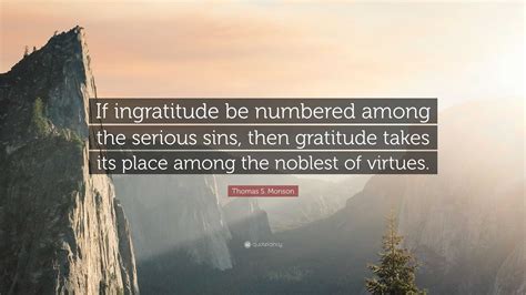 Thomas S Monson Quote If Ingratitude Be Numbered Among The Serious