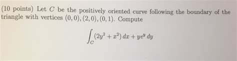 Solved Points Let C Be The Positively Oriented Curve Chegg