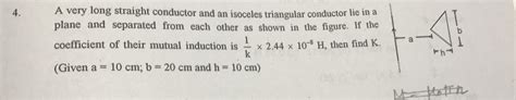 a very long straight conductor and an isoceles triangular conductor lie
