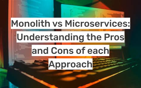 Monolith Vs Microservices Pros And Cons Of Each Approach