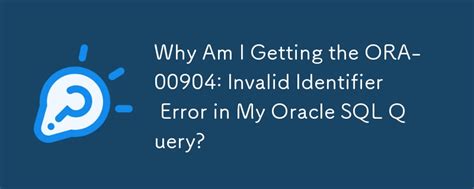 為什麼我的 Oracle Sql 查詢中出現 Ora 00904：無效識別碼錯誤？ Mysql教程 Php中文網