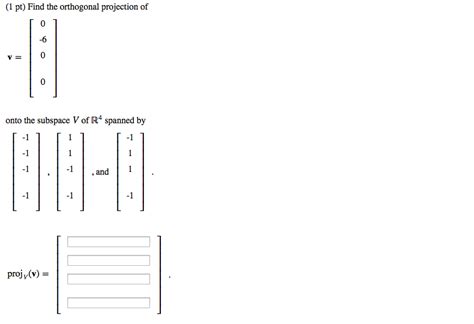 Solved Find The Orthogonal Projection Of Onto The Subspace