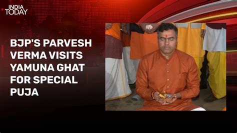 Bjp Leader Parvesh Verma Offers Prayers At Yamuna Ghat