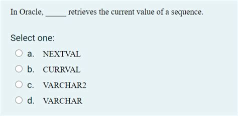 Solved In Oracle Retrieves The Current Value Of A Sequence