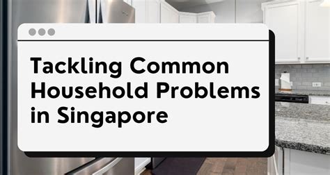 Tackling Common Household Problems In Singapore The Singaporean