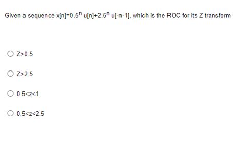 solved given a sequence x[n] 0 5nu[n] 2 5nu[−n−1] which is