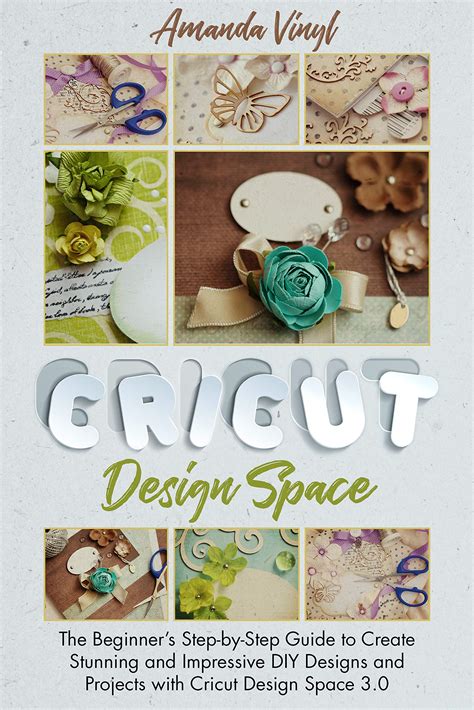 Cricut Design Space The Beginners Step By Step Guide To Create Stunning And Impressive DIY