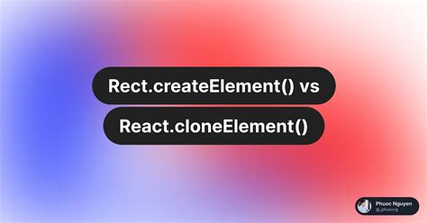 Reactcreateelement Vs Reactcloneelement — Phuoc Nguyen