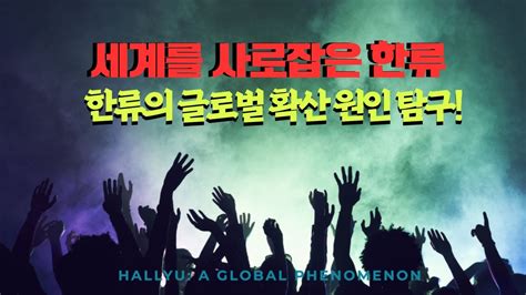 세계를 사로잡은 한류 한류의 글로벌 확산 원인 탐구 Youtube
