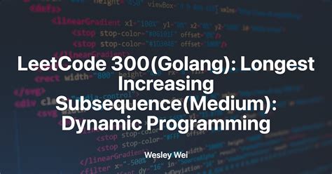 Leetcode 300golang Longest Increasing Subsequencemedium Dynamic Programming By Wesley