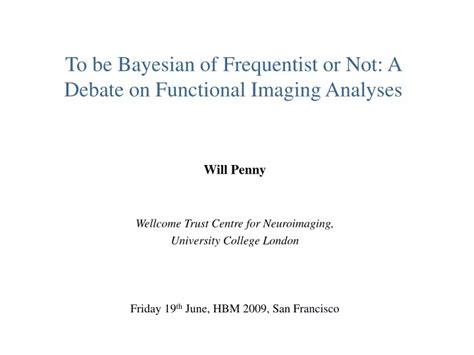 Ppt To Be Bayesian Of Frequentist Or Not A Debate On Functional Imaging Analyses Powerpoint