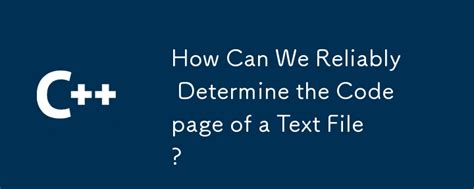 我們如何可靠地確定文本文件的編碼? C Php中文網 我們如何可靠地確定文本文件的編碼? C Php中文網