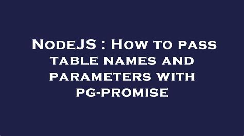 Nodejs How To Pass Table Names And Parameters With Pg Promise Youtube