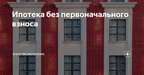 Ипотека без первоначального взноса АГЕНСТВО МЕГАПОЛИС Дзен