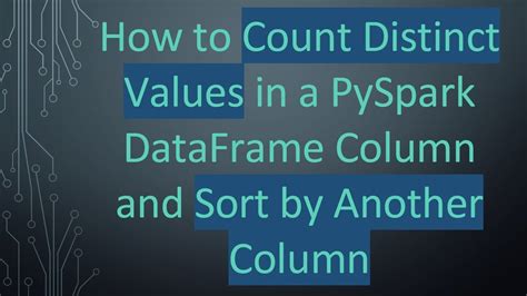 How To Count Distinct Values In A Pyspark Dataframe Column And Sort By Another Column Youtube