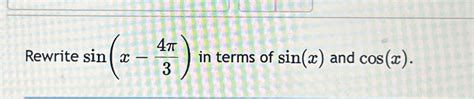 Solved Rewrite Sin X 4π3 ﻿in Terms Of Sin X ﻿and Cos X