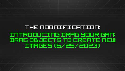 The Noonification Introducing Drag Your Gan Drag Objects To Create New Images 6 25 2023