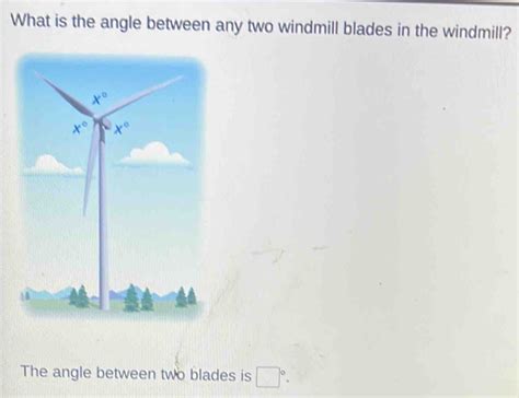 What Is The Angle Between Any Two Windmill Blades In The Windmill The