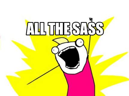Meme Creator Funny ALL THE SASS Meme Generator At MemeCreator Org