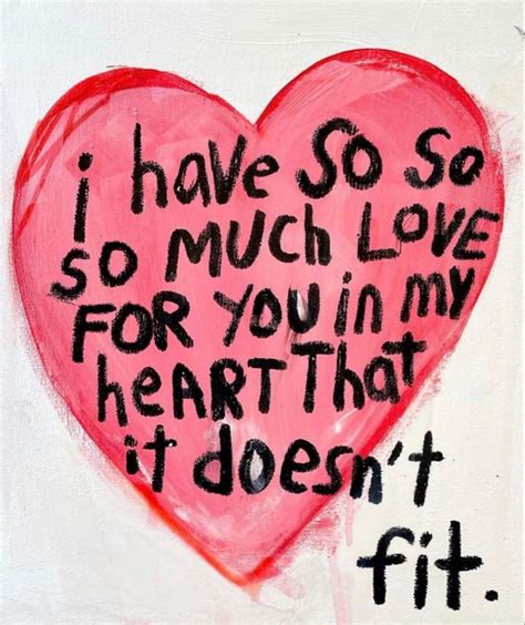 I Have So So So Much Love For You In My Heart That It Doesnt Fit