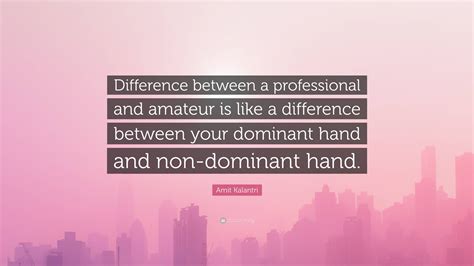 Amit Kalantri Quote Difference Between A Professional And Amateur Is