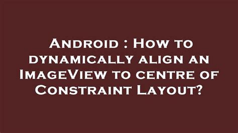 Android How To Dynamically Align An Imageview To Centre Of Constraint
