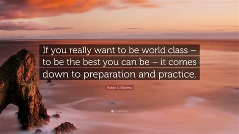 Robin S Sharma Quote “if You Really Want To Be World Class To Be