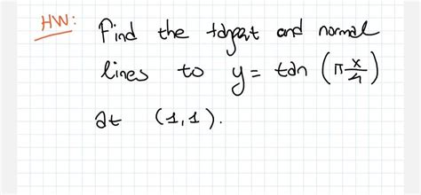 Solved Hw Find The Tagat And Normal Lines To Y Tan π4x At