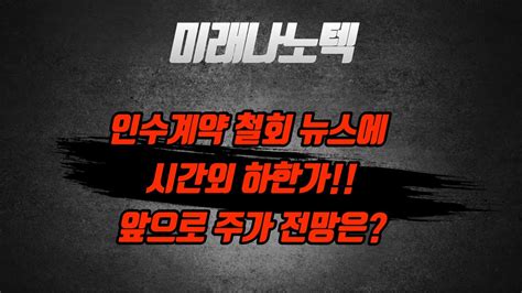 미래나노텍 인수계약 철회 뉴스에 시간외 하한가 앞으로 주가 전망은 Youtube