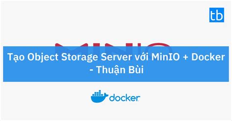 Tạo Object Storage Server với MinIO Docker Thuận Bùi Blog
