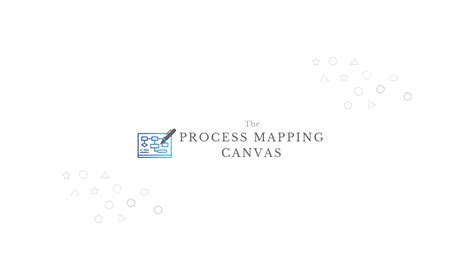 The Process Mapping Canvas Map Your Companys Processes
