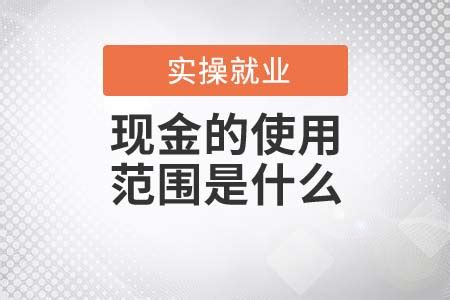 现金的使用范围是什么 东奥实操就业